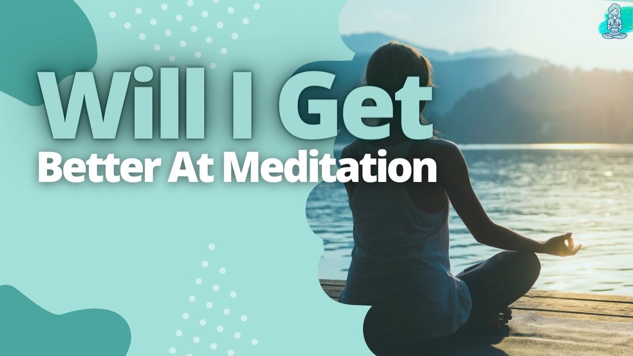 Will I Get Better At Meditation (Understand The Secret)